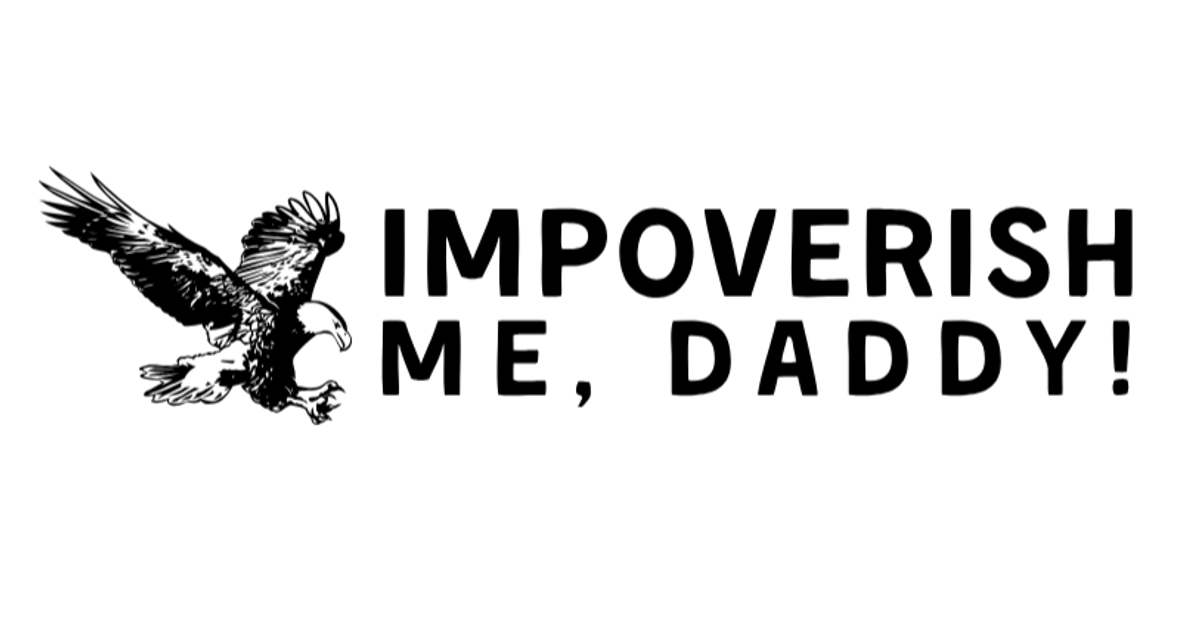 Impoverish Me Daddy